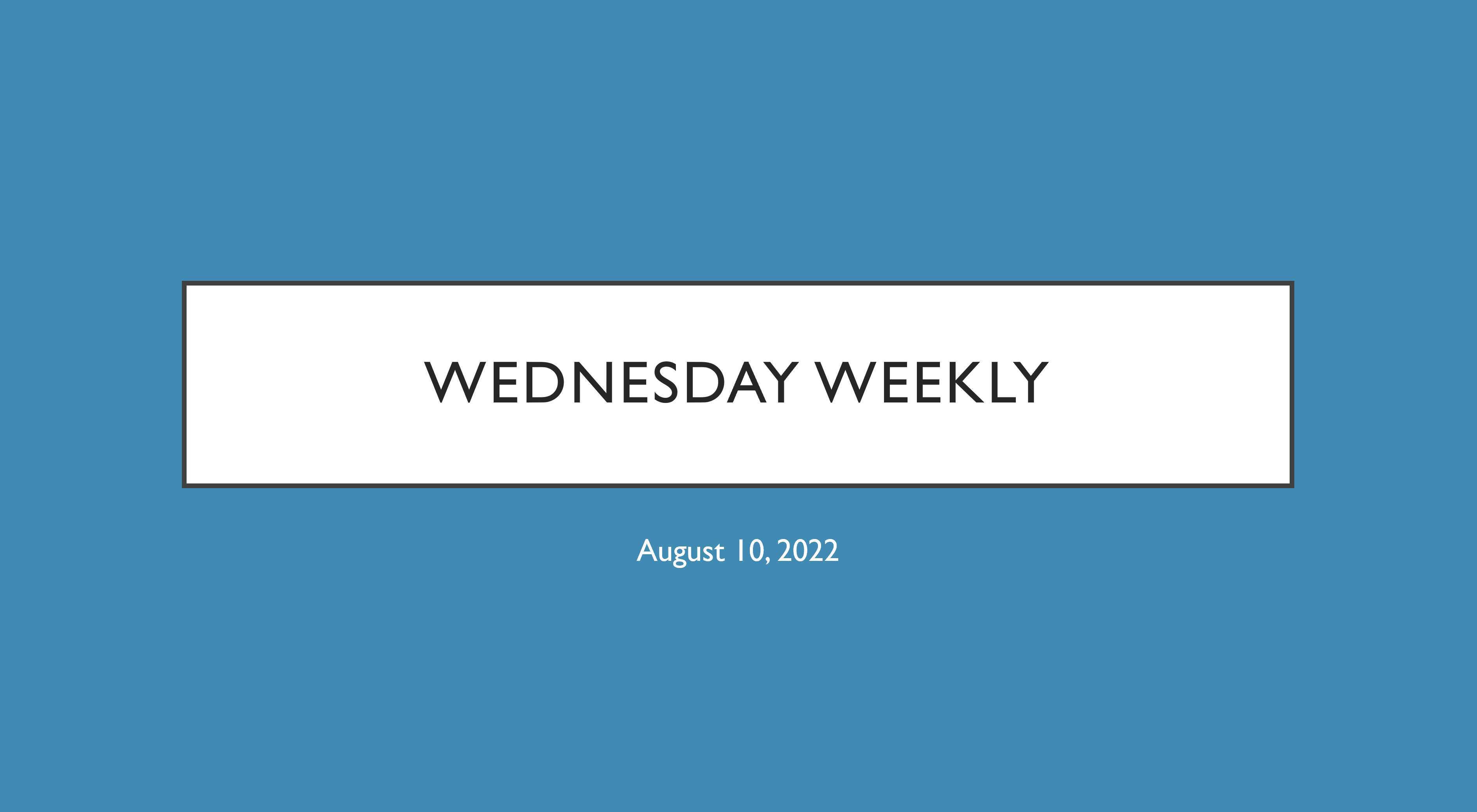 Wednesday Weekly 8 10 22