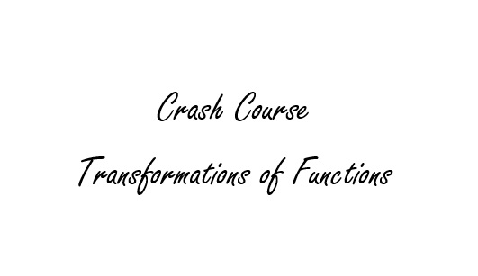 Crash Course - Transformations of Functions