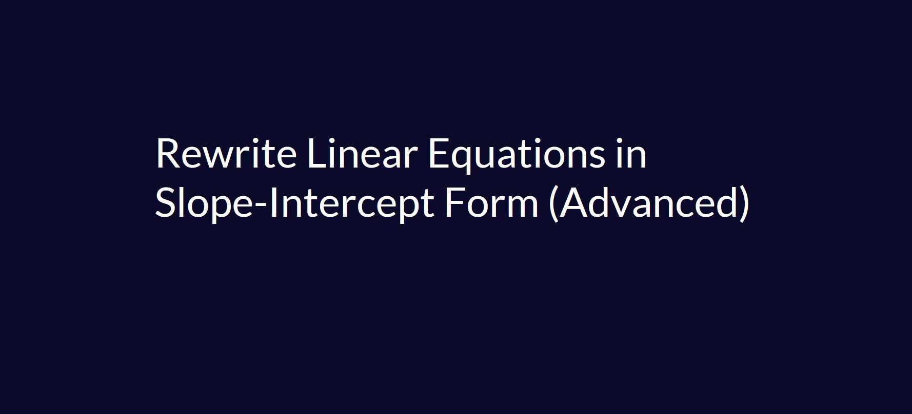 Convert a Linear Equation to Slope-Intercept Form (Advanced)