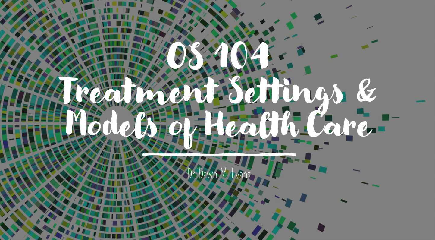 OS 104 Treatment Settings & Models of Health Care