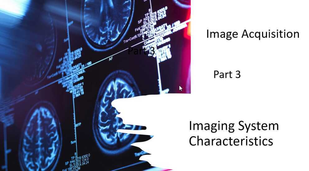 Image Acquisition Part 3 Imaging System Characteristics